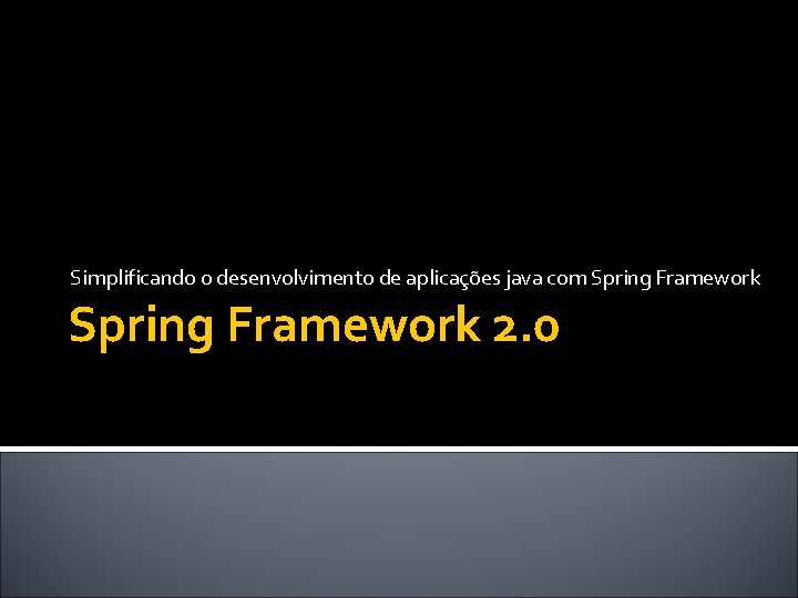Simplificando o desenvolvimento de aplicaes java com Spring