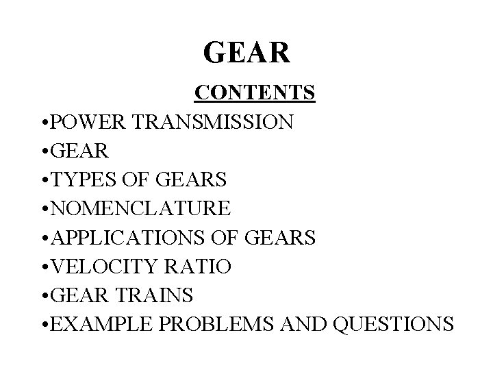 GEAR CONTENTS POWER TRANSMISSION GEAR TYPES OF GEARS