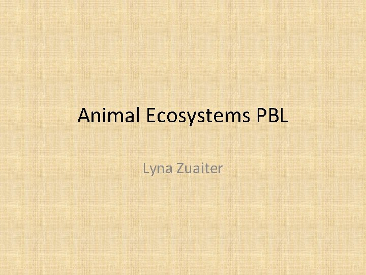 Animal Ecosystems PBL Lyna Zuaiter Duration 2 Weeks