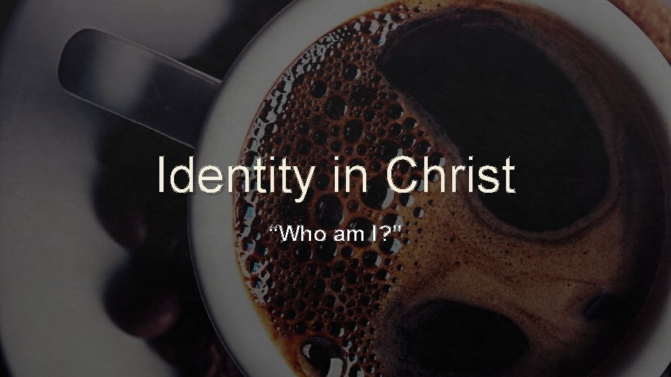 Identity in Christ Who am I What to