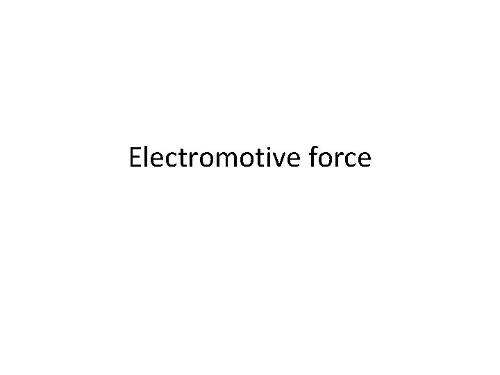 Electromotive force Learning Objectives a recall and use