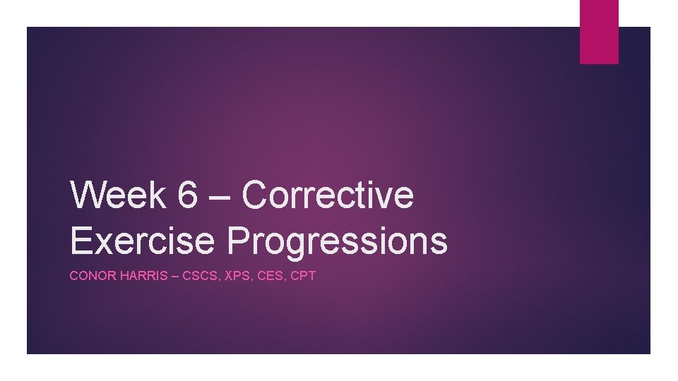 Week 6 Corrective Exercise Progressions CONOR HARRIS CSCS