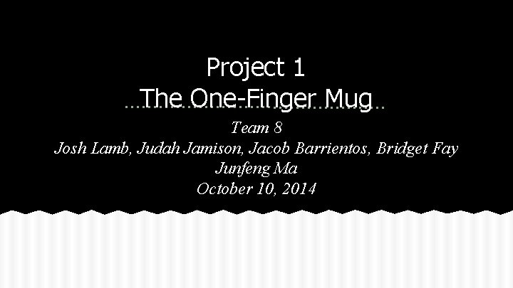 Project 1 The OneFinger Mug Team 8 Josh