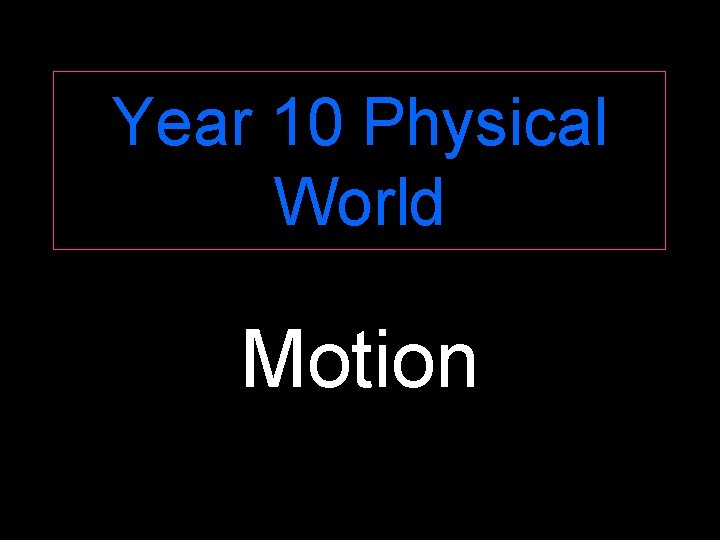 Year 10 Physical World Motion Objectives Measure distance