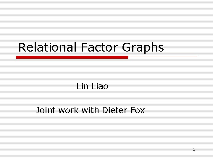 Relational Factor Graphs Lin Liao Joint work with