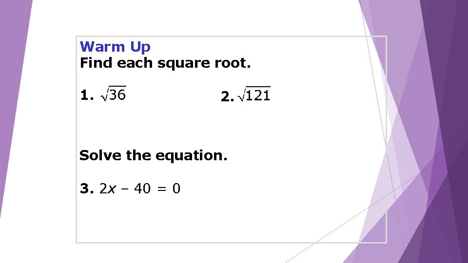 Warm Up Find each square root 1 2