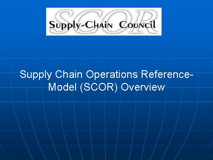 Overview Presentation Supply Chain Operations Referencemodel SCOR April