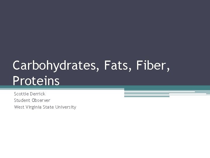 Carbohydrates Fats Fiber Proteins Scottie Derrick Student Observer