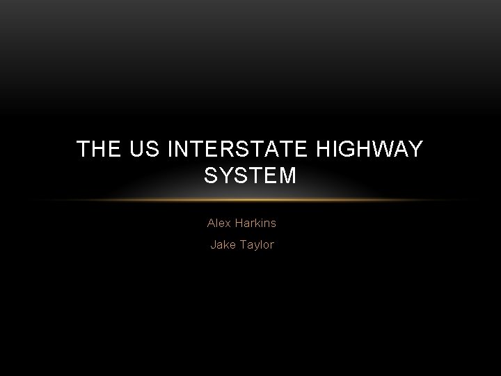 THE US INTERSTATE HIGHWAY SYSTEM Alex Harkins Jake