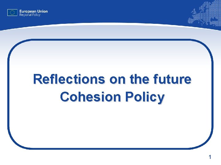 Reflections on the future Cohesion Policy 1 Main