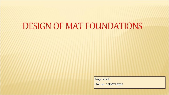 DESIGN OF MAT FOUNDATIONS Sagar khichi Roll no
