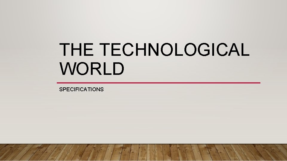 THE TECHNOLOGICAL WORLD SPECIFICATIONS SPECIFICATIONS Requirements and ...