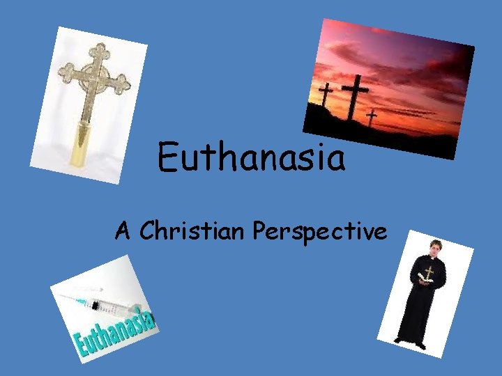 Euthanasia A Christian Perspective What do we know