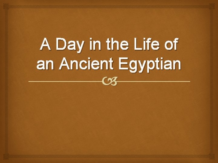 A Day in the Life of an Ancient