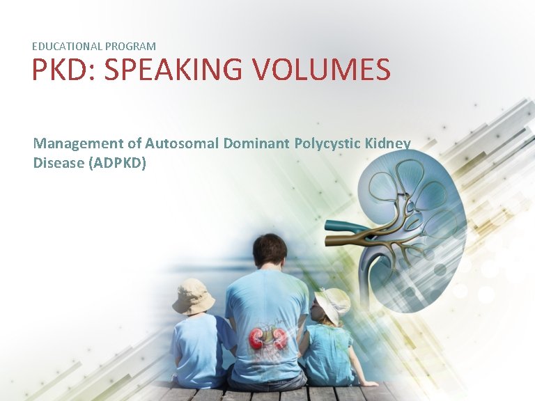 EDUCATIONAL PROGRAM PKD SPEAKING VOLUMES Management of Autosomal