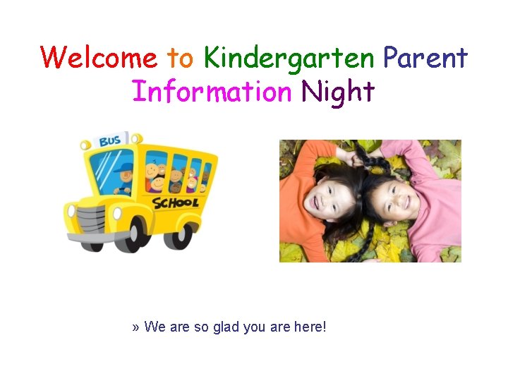 Welcome to Kindergarten Parent Information Night We are