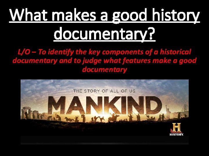 What makes a good history documentary LO To