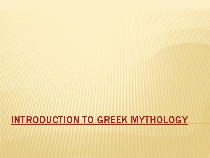 INTRODUCTION TO GREEK MYTHOLOGY WHAT IS GREEK MYTHOLOGY