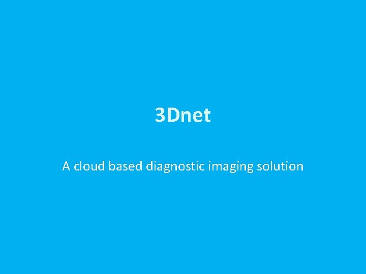3 Dnet A cloud based diagnostic imaging solution
