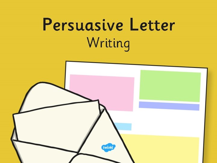 Persuasive Letter Writing To recognise the main features