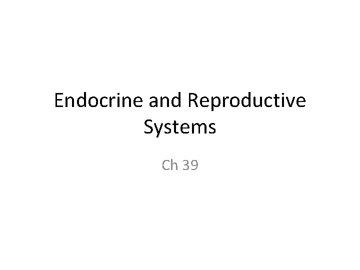 Endocrine and Reproductive Systems Ch 39 39 1