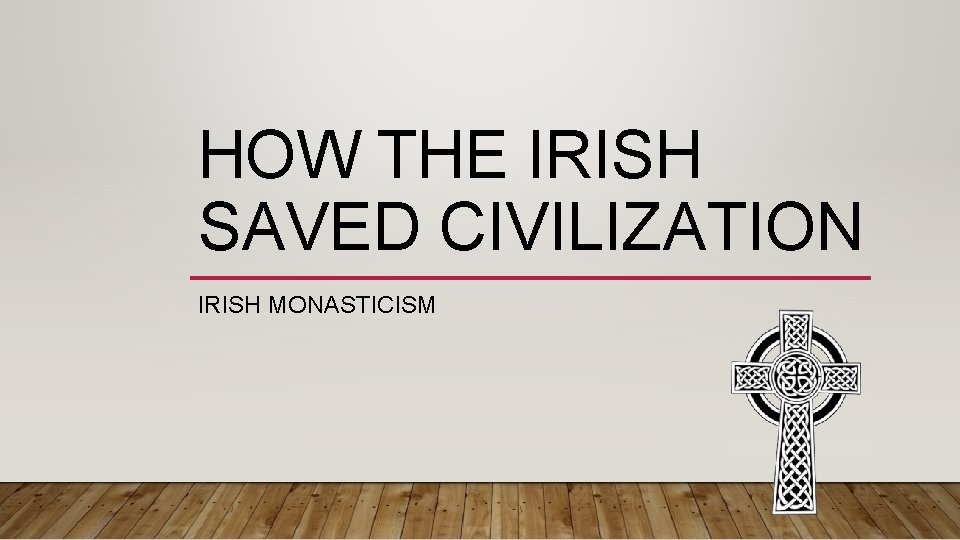 HOW THE IRISH SAVED CIVILIZATION IRISH MONASTICISM HOW