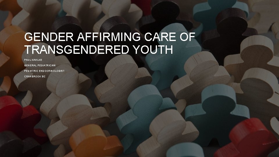 GENDER AFFIRMING CARE OF TRANSGENDERED YOUTH PAUL KAHLKE