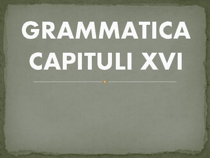 GRAMMATICA CAPITULI XVI Sustantivos 3 declinacin nom sing