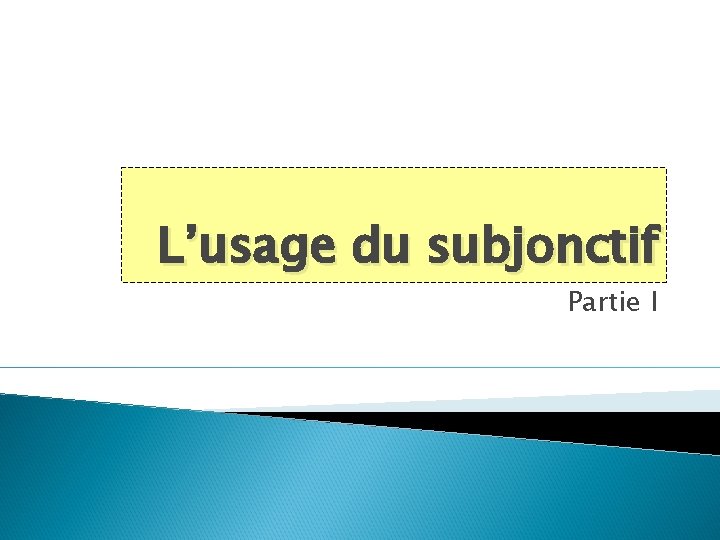 Lusage du subjonctif Partie I LES EXPRESSIONS QUI