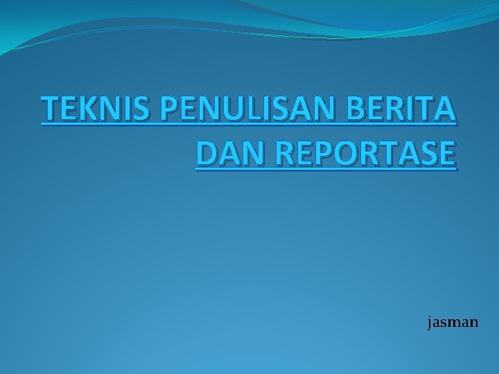 TEKNIS PENULISAN BERITA DAN REPORTASE jasman MENULIS BERITA