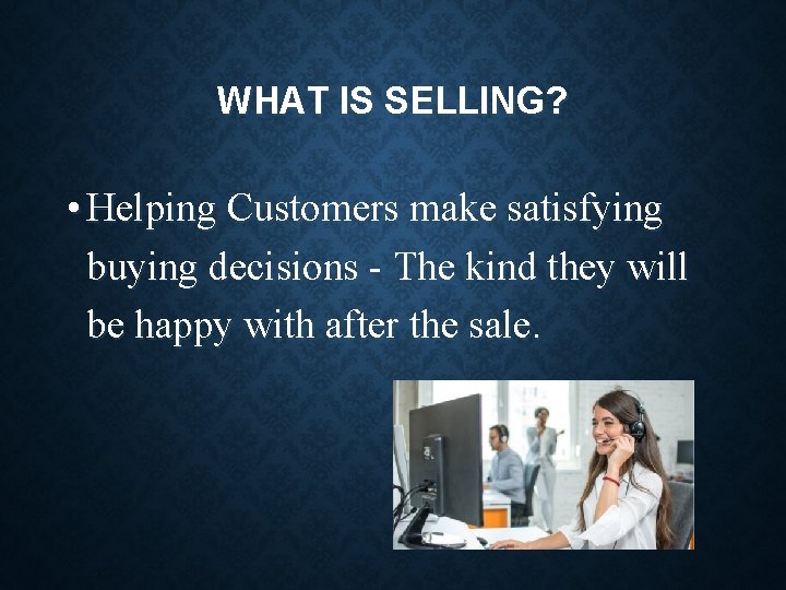 WHAT IS SELLING WHAT IS SELLING Helping Customers