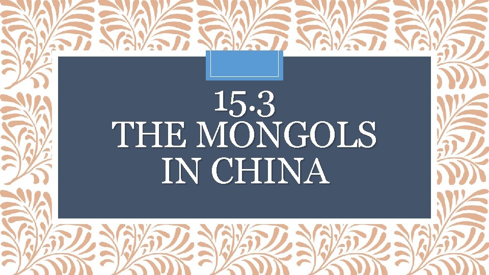15 3 THE MONGOLS IN CHINA Who were