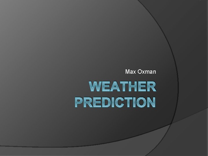 Max Oxman WEATHER PREDICTION Why is weather forecasting
