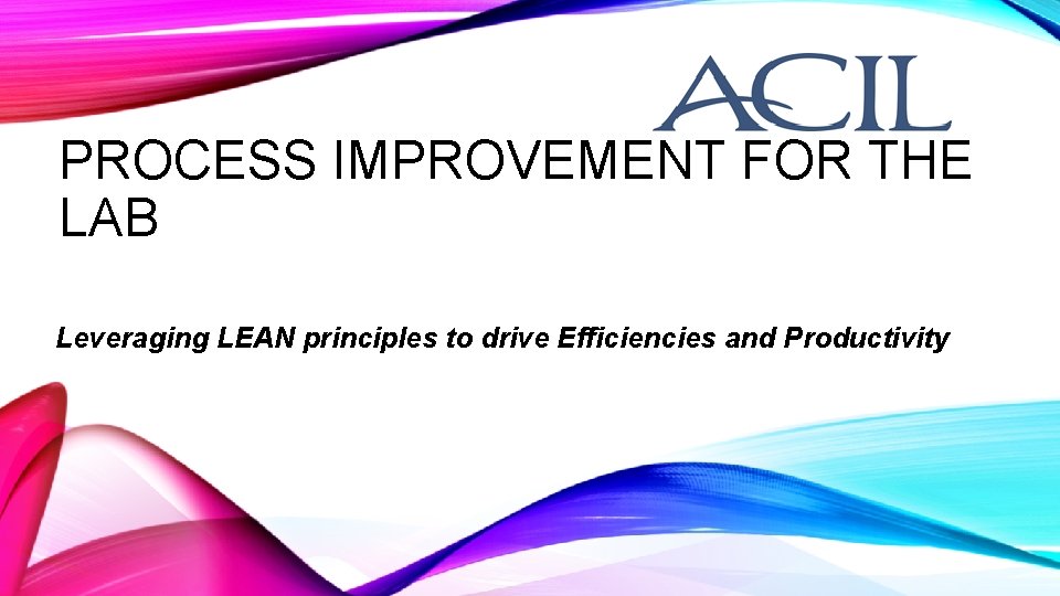 PROCESS IMPROVEMENT FOR THE LAB Leveraging LEAN principles