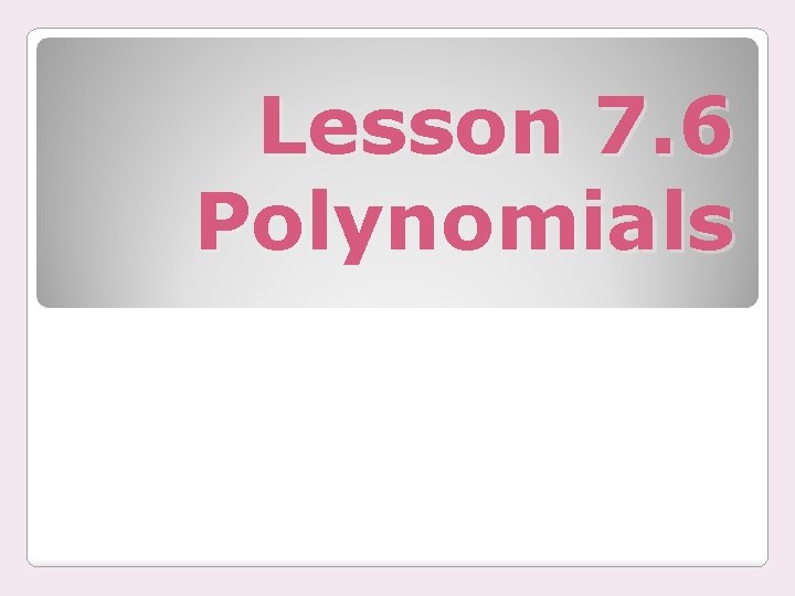 Lesson 7 6 Polynomials California Standards Preparation for