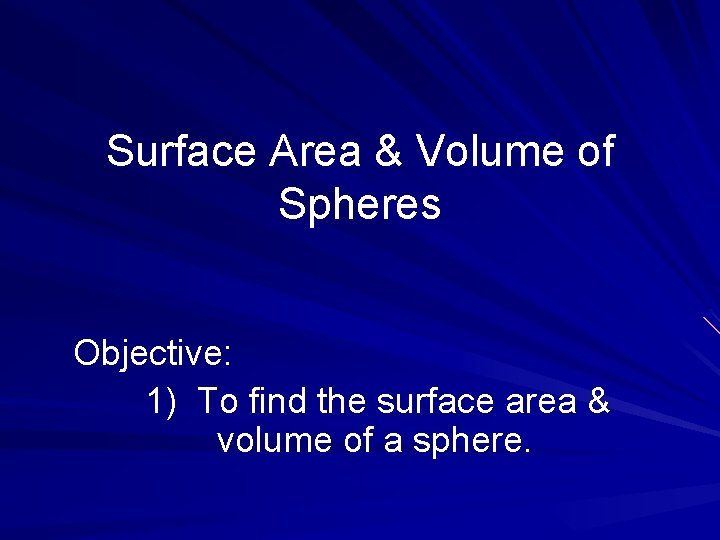 Surface Area Volume of Spheres Objective 1 To