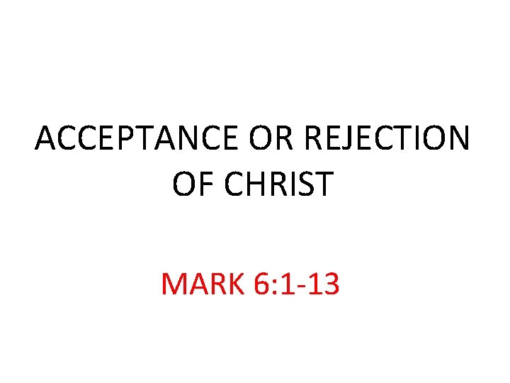 ACCEPTANCE OR REJECTION OF CHRIST MARK 6 1