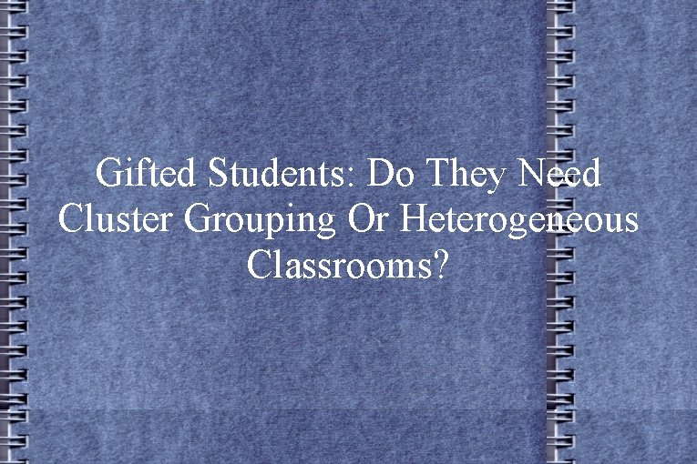 Gifted Students Do They Need Cluster Grouping Or