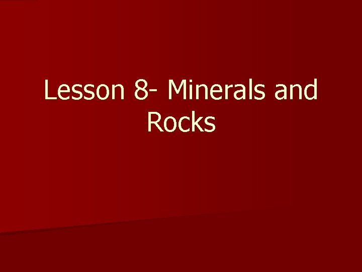 Lesson 8 Minerals and Rocks From Last Class
