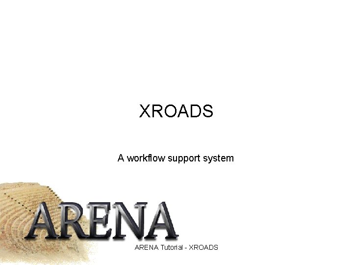 XROADS A workflow support system ARENA Tutorial XROADS