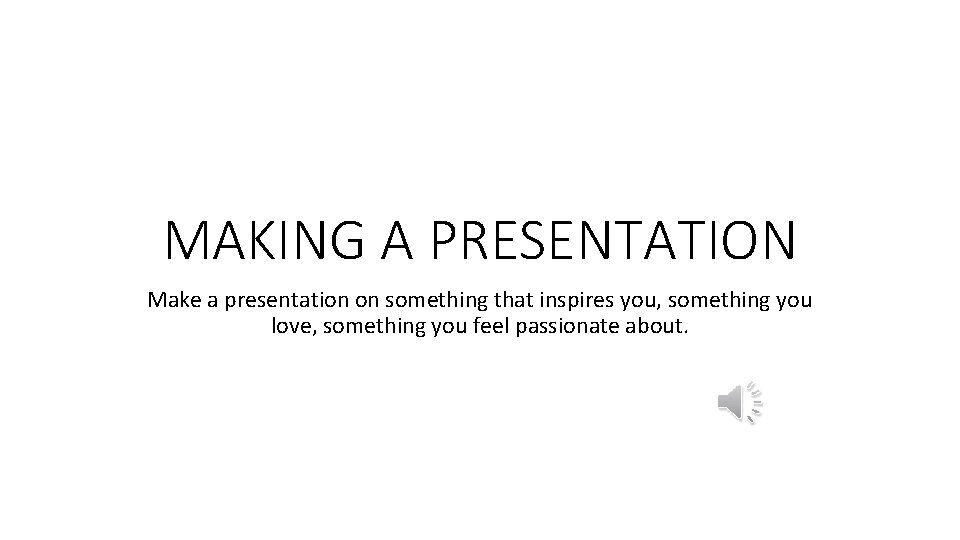 MAKING A PRESENTATION Make a presentation on something