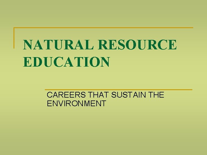 NATURAL RESOURCE EDUCATION CAREERS THAT SUSTAIN THE ENVIRONMENT