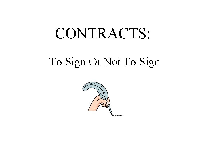 CONTRACTS To Sign Or Not To Sign What