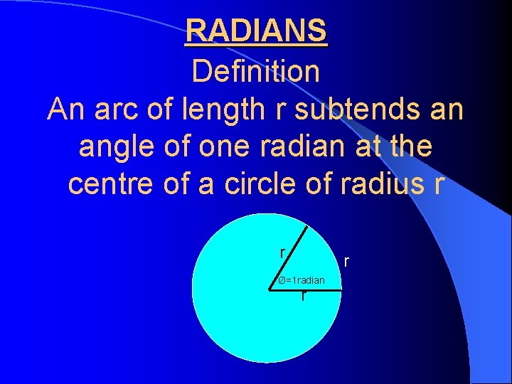 RADIANS Definition An arc of length r subtends