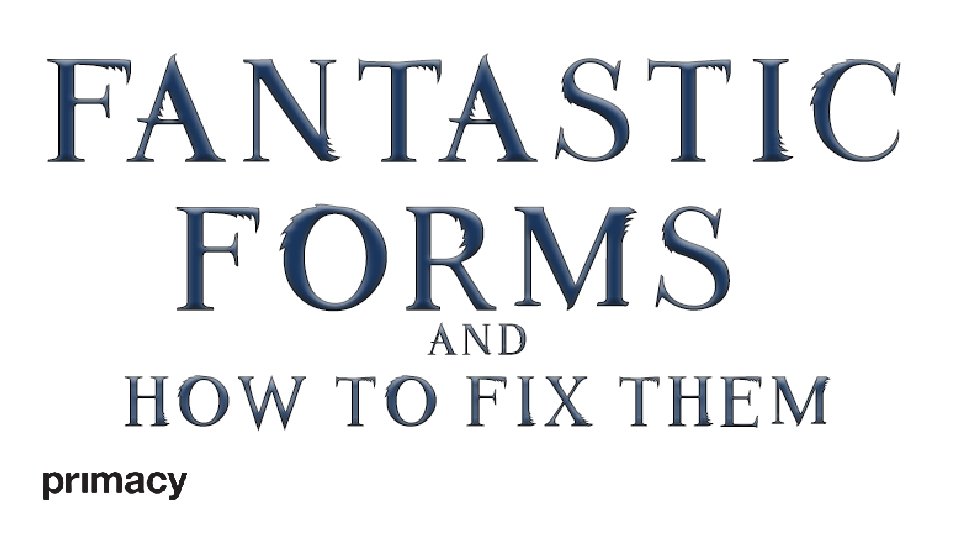 Fantastic Forms and How to Fix them Nice