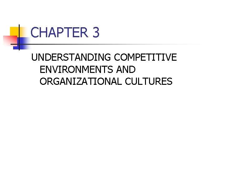 CHAPTER 3 UNDERSTANDING COMPETITIVE ENVIRONMENTS AND ORGANIZATIONAL ...