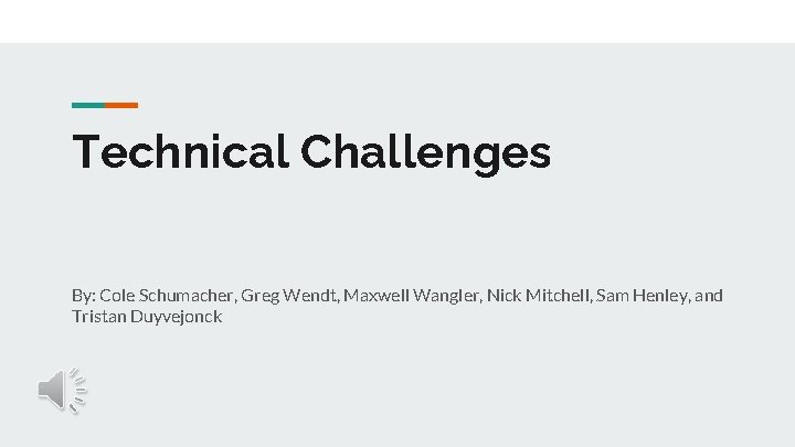 Technical Challenges By Cole Schumacher Greg Wendt Maxwell