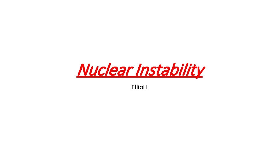 Nuclear Instability Elliott Factors Affecting Stability The stability