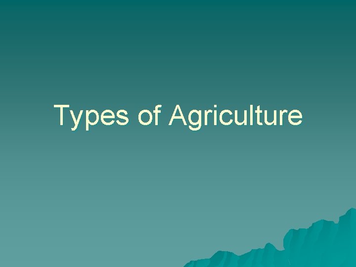 Types of Agriculture Large Scale Agriculture u Also