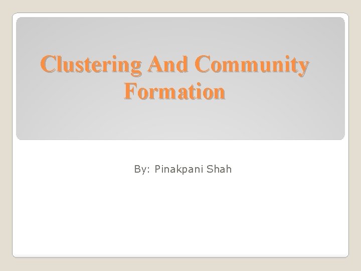 Clustering And Community Formation By Pinakpani Shah Many